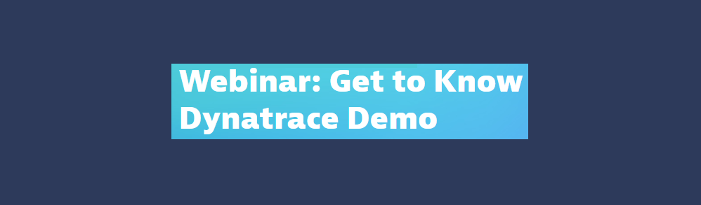 Get to Know Dynatrace Demo - Dynatrace Community