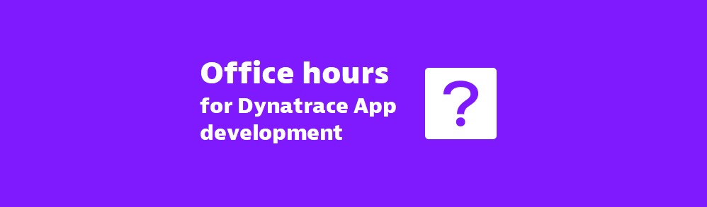 Office hours for Dynatrace App development - Dynatrace Community